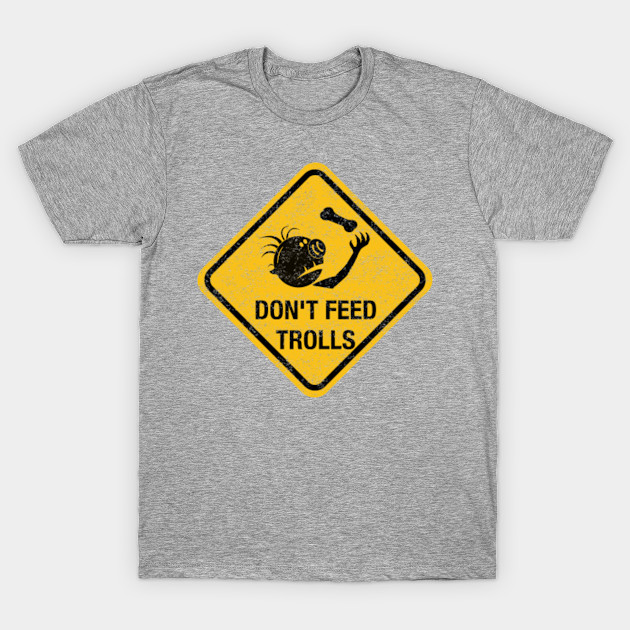 Don't Feed Trolls Warning Sign - Dont Feed Trolls - T-Shirt | TeePublic Don't Feed Trolls Warning Sign - Dont Feed Trolls - T-Shirt | TeePublic